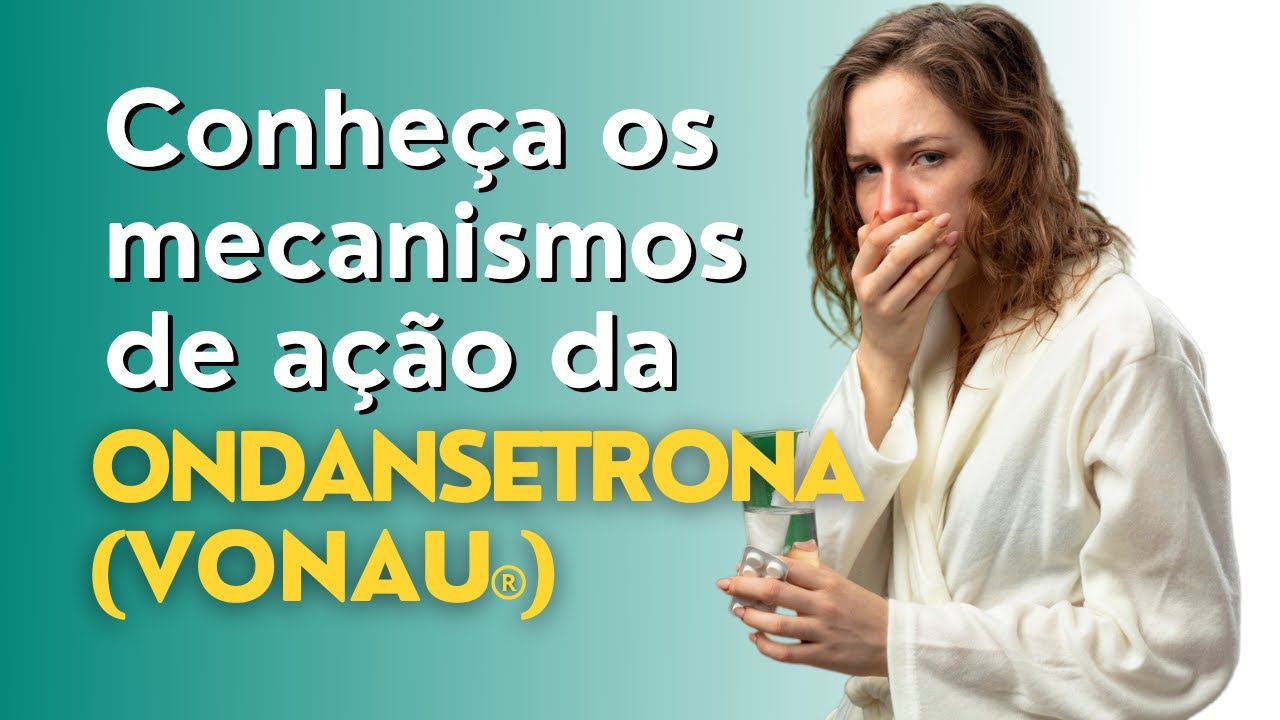 Conheça as indicações e como a ondansetrona (VONAU) age no corpo do seu ...