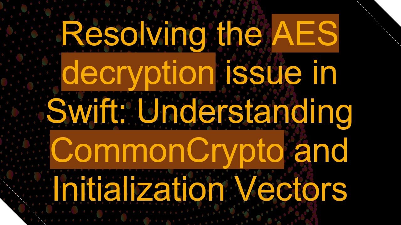 Resolving the AES decryption issue in Swift: Understanding CommonCrypto ...