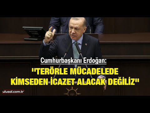 Cumhurbaşkanı Erdoğan: ''Terörle mücadele harekatları meşrudur, kimseden icazet alacak değiliz''