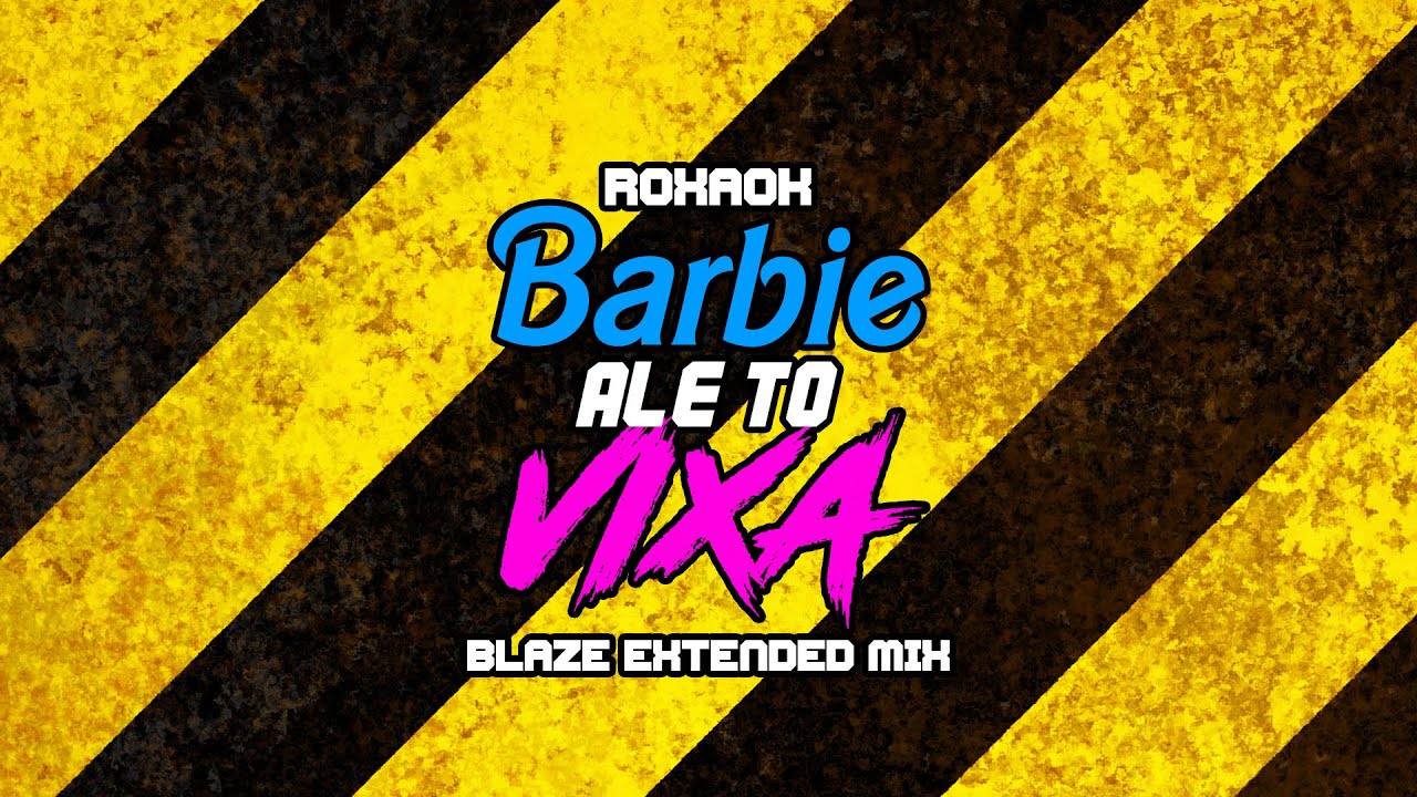 ROXAOK - BARBIE ALE TO VIXA (BLAZE Extended Mix) - YouTube