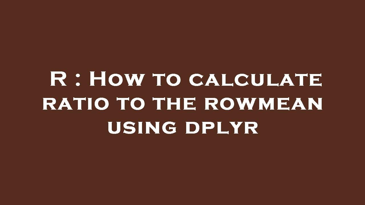 r-how-to-calculate-ratio-to-the-rowmean-using-dplyr-youtube