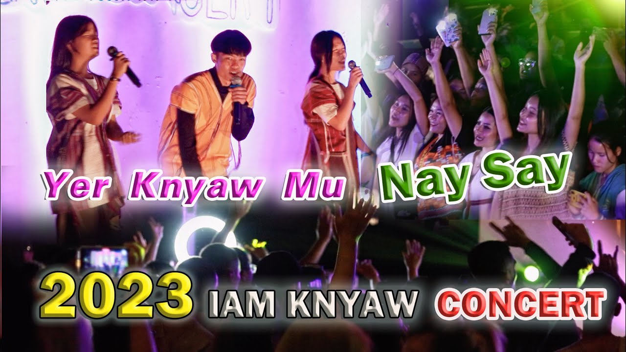 2023 IAM KAYAW CONCERT-Yer Knyaw Mu-Nay Say ft Dah Klay -SD Chai Family ...