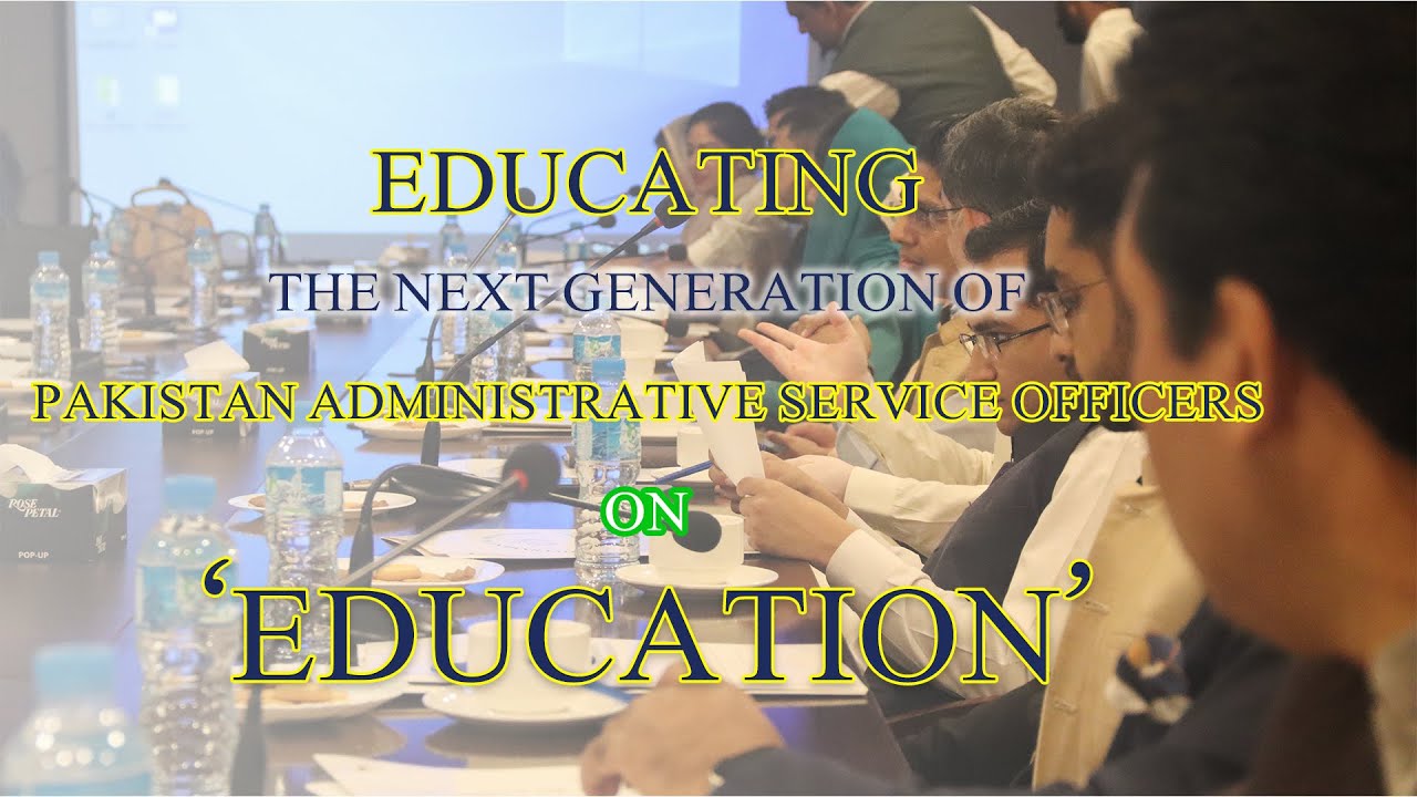 ‘EDUCATING’ THE NEXT GENERATION OF PAKISTAN ADMINISTRATIVE SERVICE ...