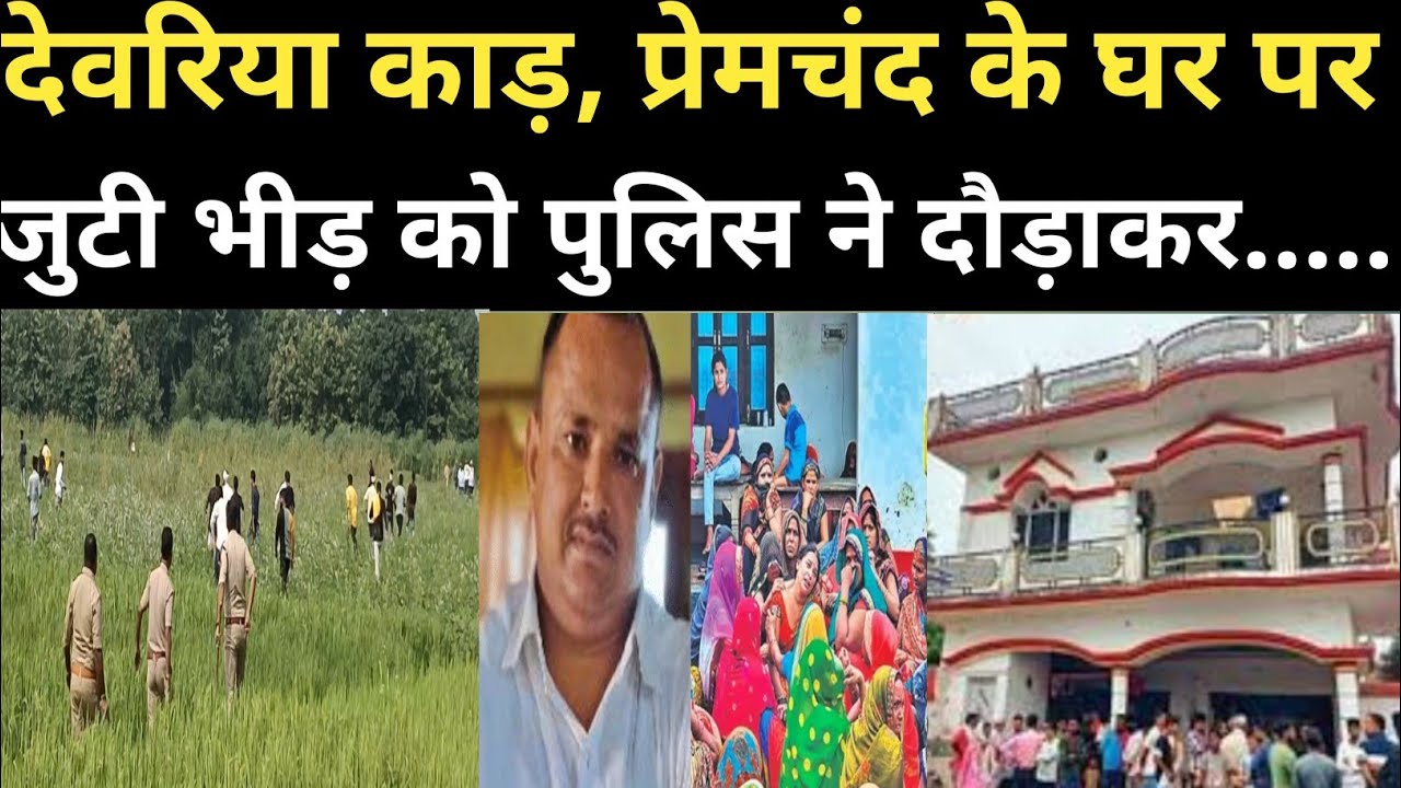 देवरिया काड़ में प्रेमचंद यादव के घर जुटी भीड़ को पुलिस ने दौड़ाया ...