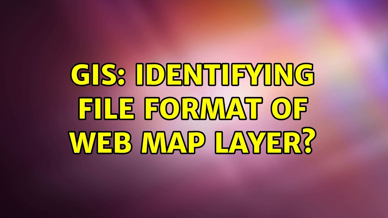 GIS: Identifying file format of web map layer? - YouTube