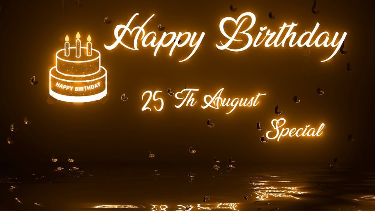 Happy birthday status video 25th august | Happy Birthday Wishes | HBD ...