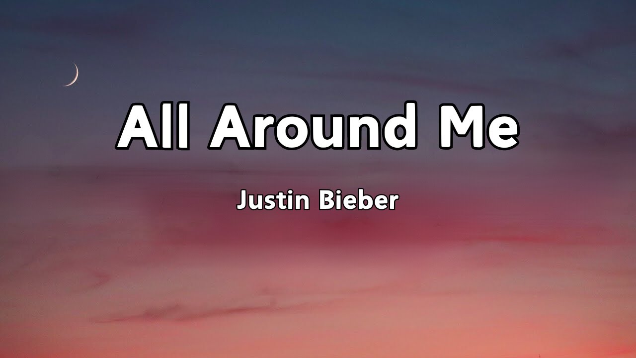 Justin Bieber - All Around Me (Lyrics) - YouTube