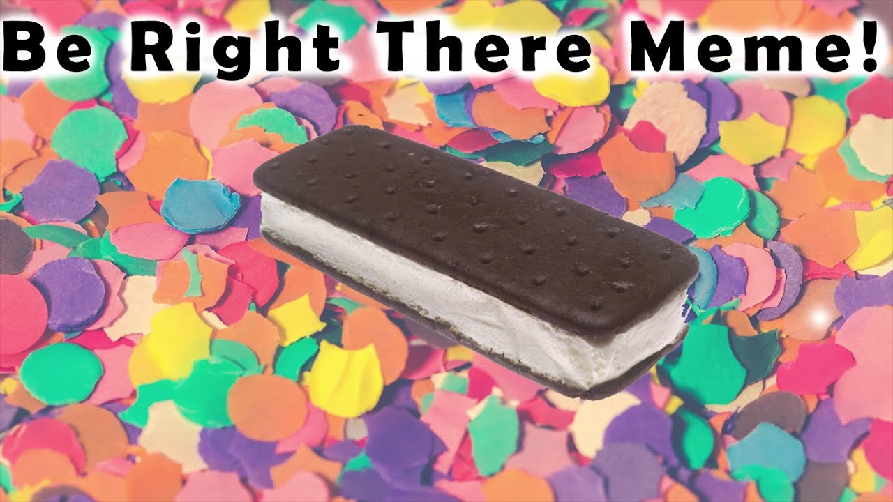 Be Right There meme (Ft. Ice Cream Sandwich) - YouTube
