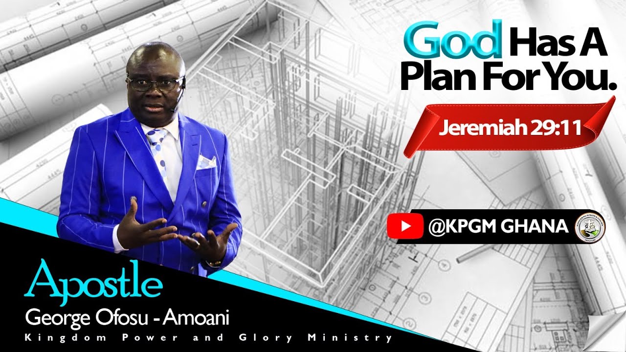 GOD HAS A PLAN FOR YOU - APOSTLE GEORGE OFOSU-AMOANI - YouTube