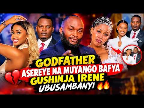 GODFATHER ASEREYE NA MUYANGO BAPYA GUSHINJA IRENE UBUSAMBANYI 🔥🔥