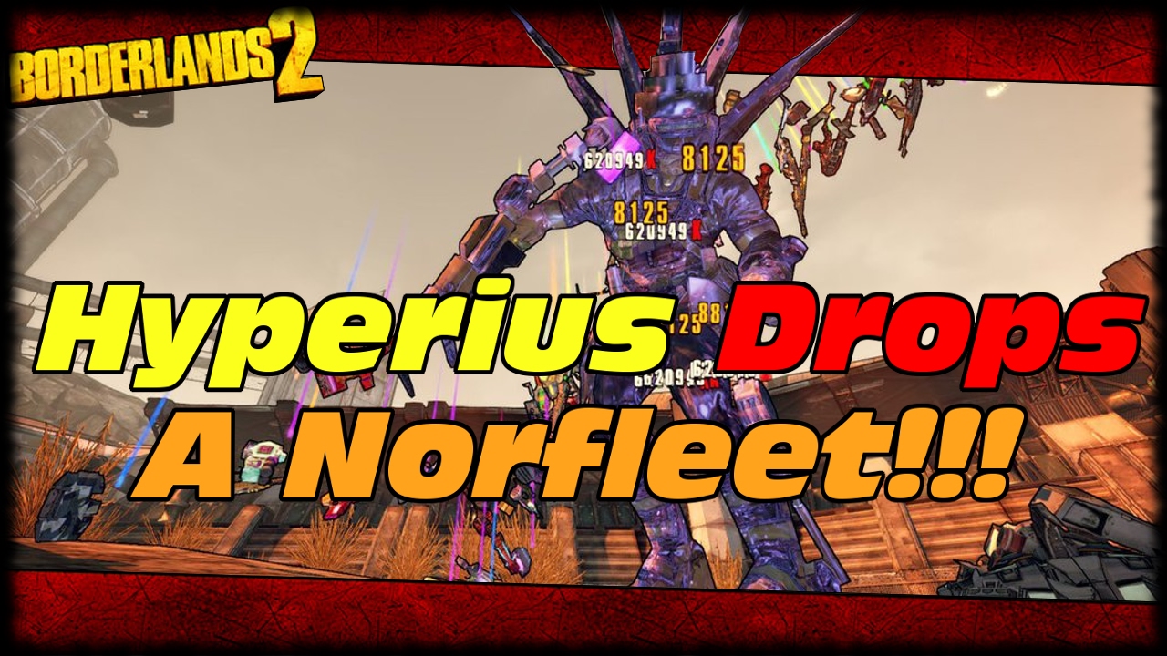 Hyperius Drops A Norfleet For The First Time!!! Borderlands 2 Just My ...