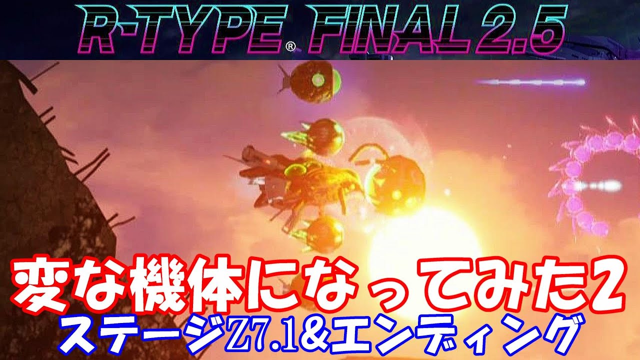 R TYPE FINAL2.5 変な機体になってみた2 ファイナルステージZ7.1エンディング_FINAL STAGE Z7.1&ENDING ...