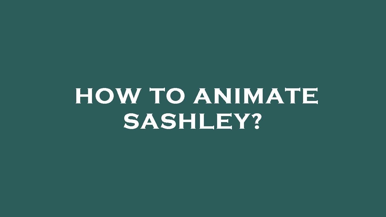 How to animate sashley? - YouTube