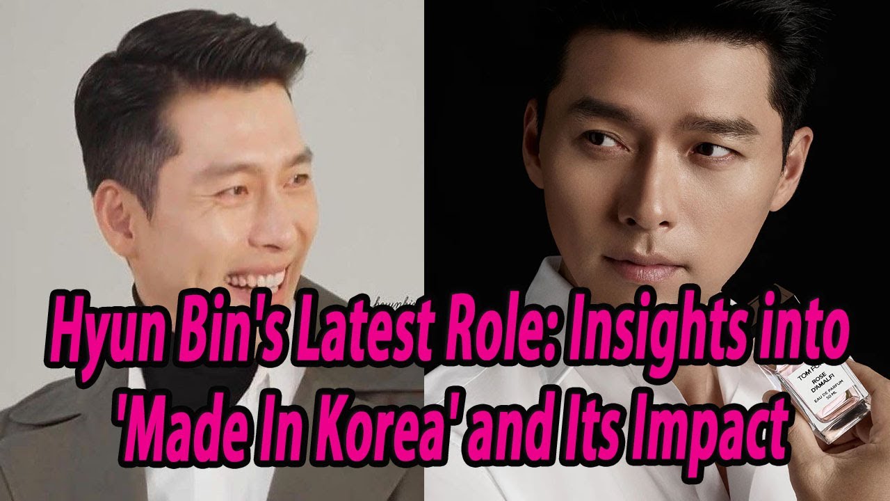 Hyun Bin's Latest Role: Insights into 'Made In Korea' and Its Impact ...