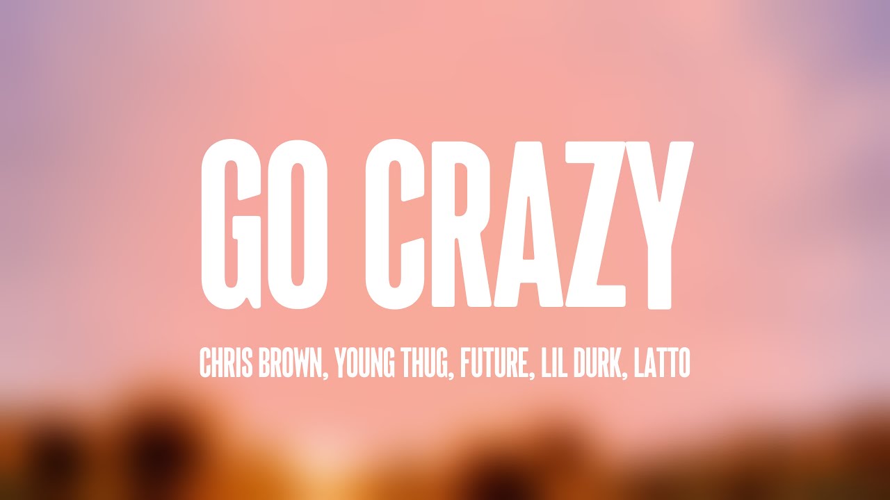 Go Crazy - Chris Brown, Young Thug, Future, Lil Durk, Latto (Lyrics ...