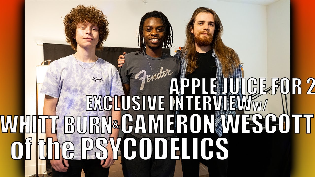 Whitt Burn & Cameron Wescott of The Psycodelics - Apple Juice For 2 ...