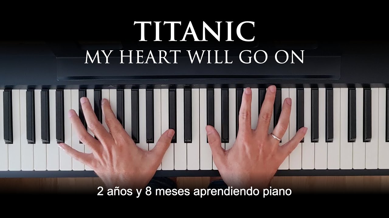 Titanic - My heart will go on (Piano) | 2 años 8 meses aprendiendo ...