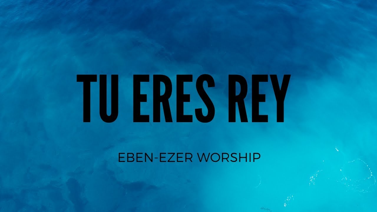 Tu eres Rey | Eben-ezer CDF - YouTube