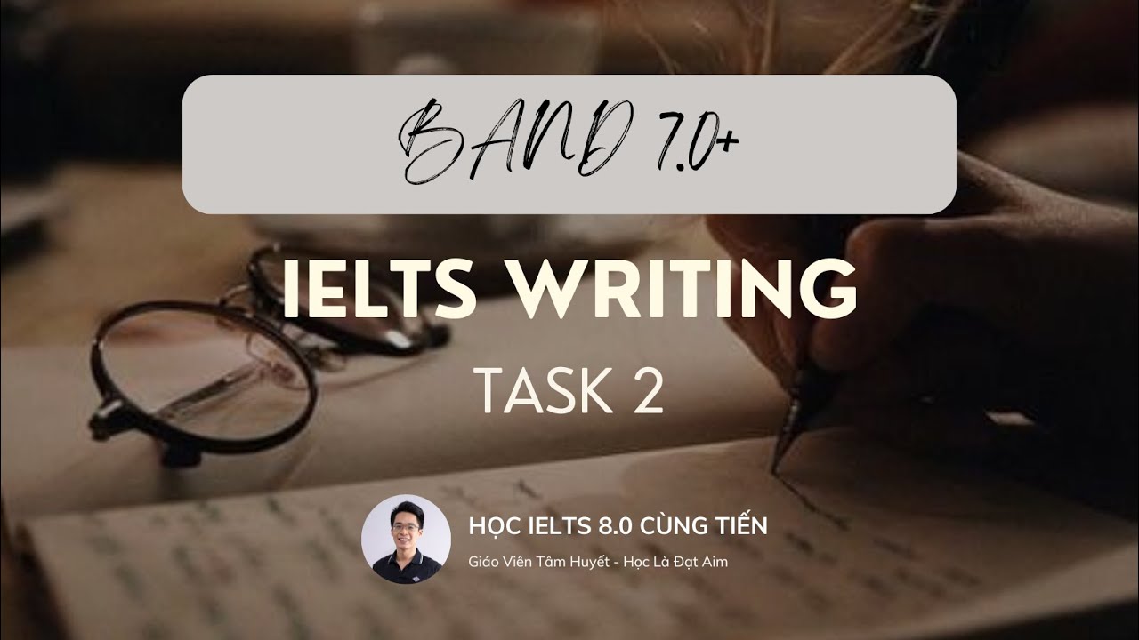 BAND 7.0+ WRITING TASK 2 SẼ VIẾT THẾ NÀO? - YouTube
