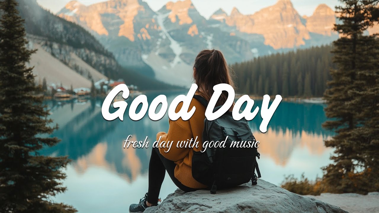 Good Day | Happy songs to start your day | Best Indie/Pop/Folk/Acoustic ...