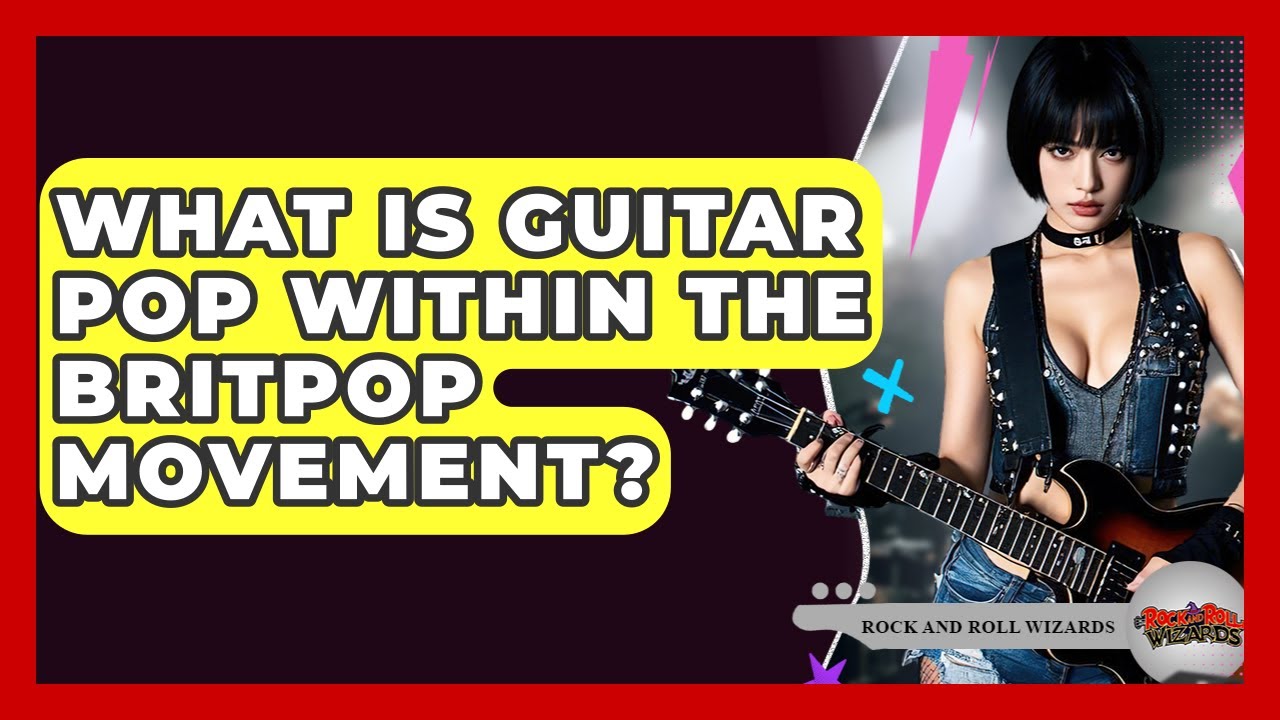 What Is Guitar Pop Within The Britpop Movement? - Rock and Roll Wizards ...