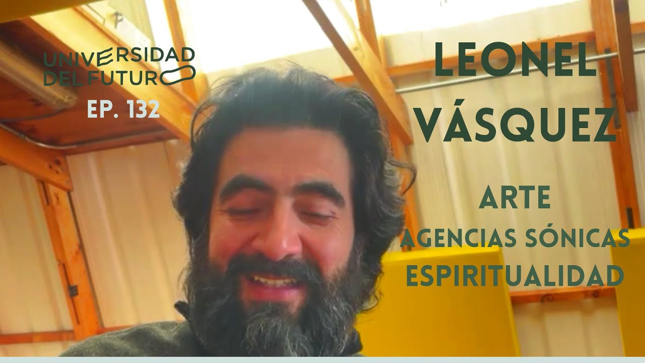 Arte, Agencias Sónicas y Espiritualidad (Ep. 132): Leonel Vásquez - YouTube
