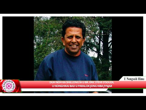 DUH NOH KA SHILLONG ÏA U BR. ERIC STEVE D’SOUZA, U NONGHIKAI BAD U PARALOK JONG KIBA JYNJAR ...