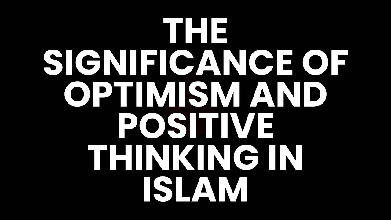 WHY OPTIMISM IS ALL ABOUT POSITIVE THINKING IN ISLAM - YouTube