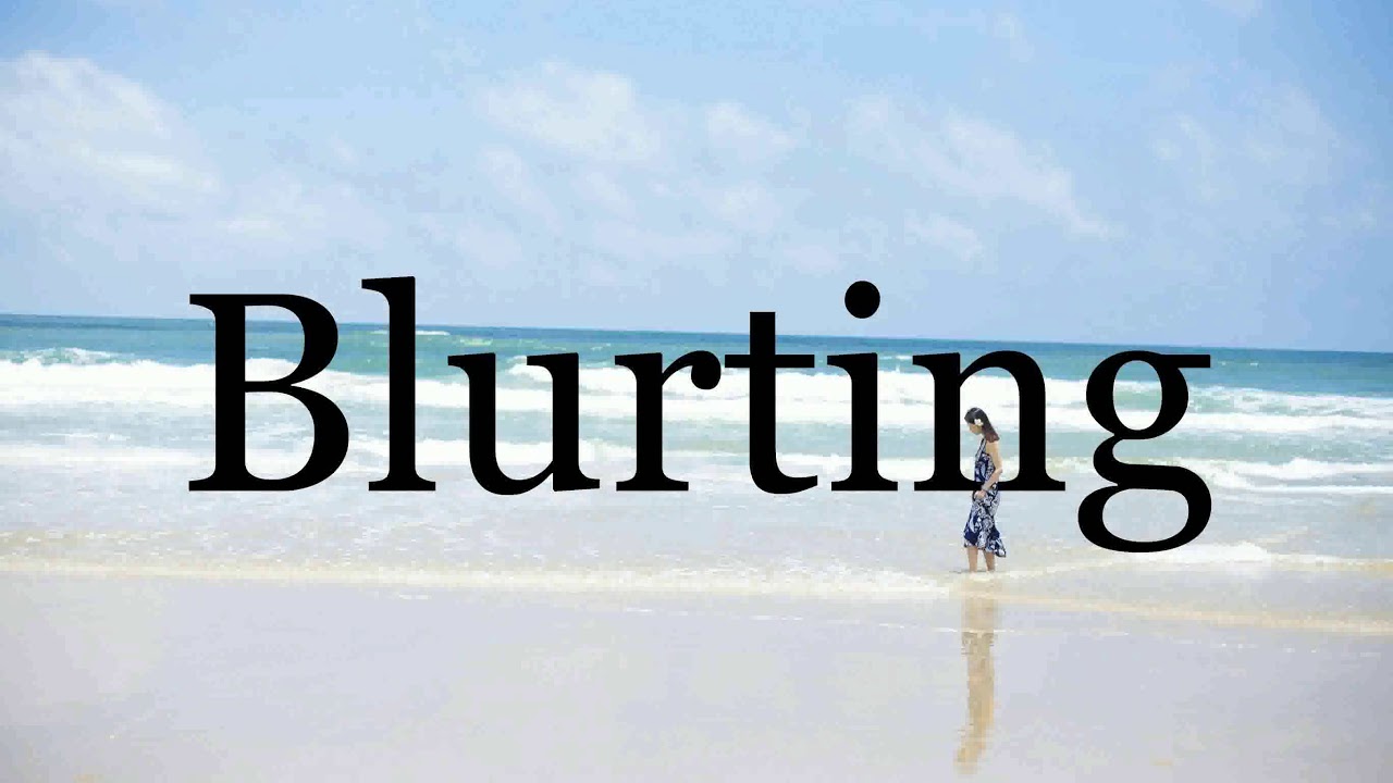 How To Pronounce Blurting Pronunciation Of Blurting YouTube how-to-pronounce-blurting-pronunciation-of-blurting-youtube