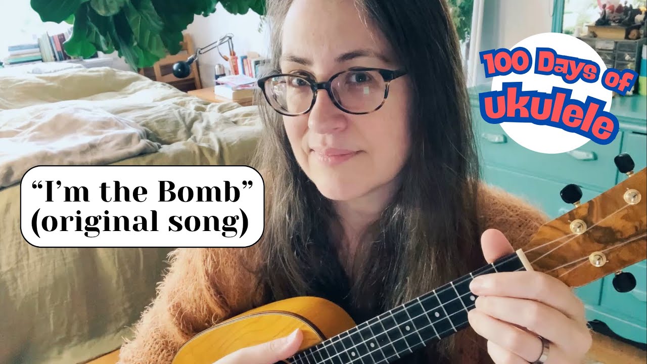 “I’m the Bomb” (original song 6) - 100 Days of Ukulele 2025 - Day 75 ...