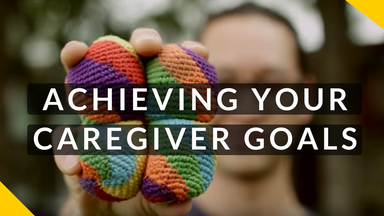 Achieving your Caregiver Goals and Objectives - YouTube