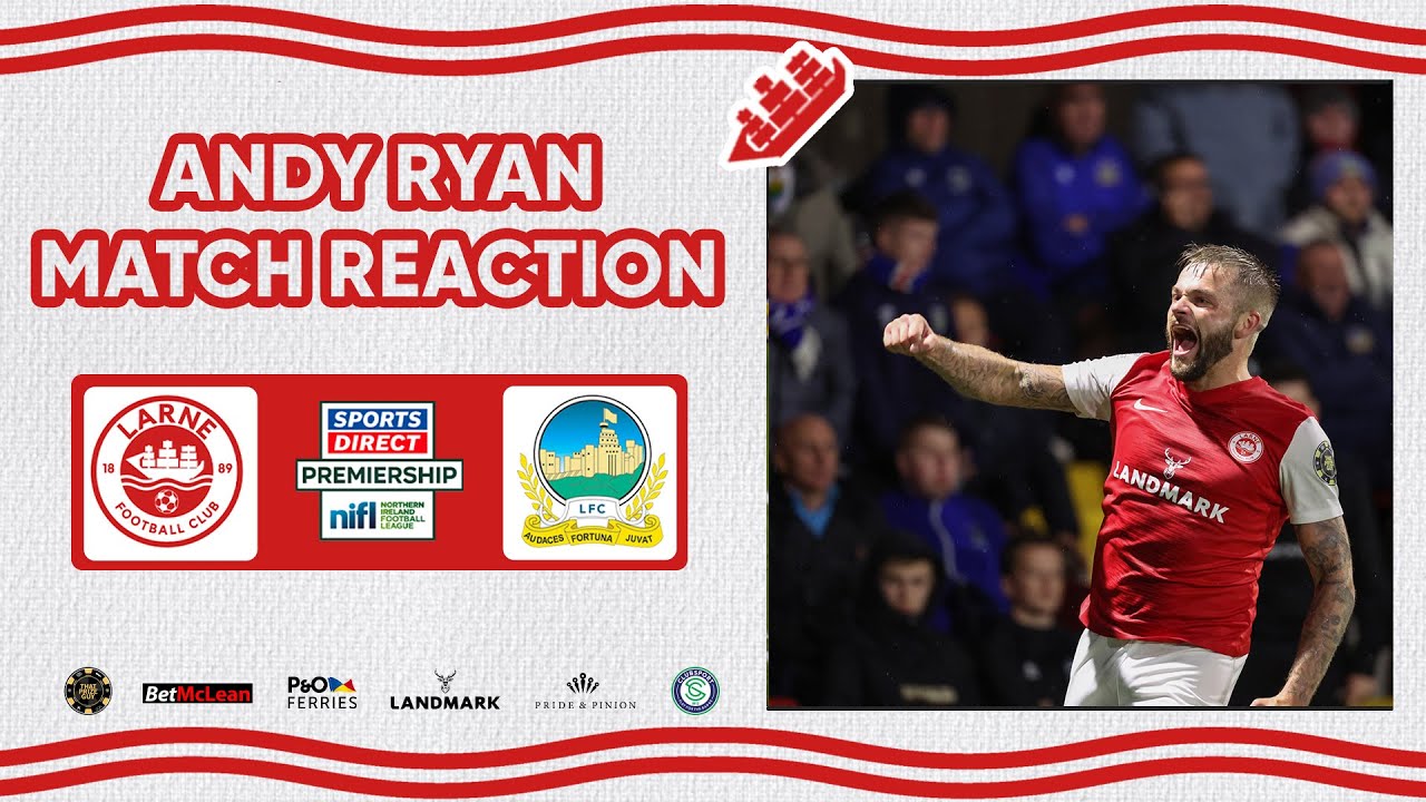 REACTION | ANDY RYAN SEALS VICTORY FOR THE REDS | Larne 2-0 Linfield ...