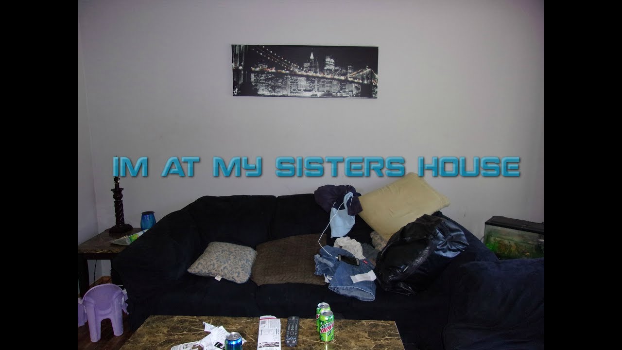 Im At My Sisters House Youtube