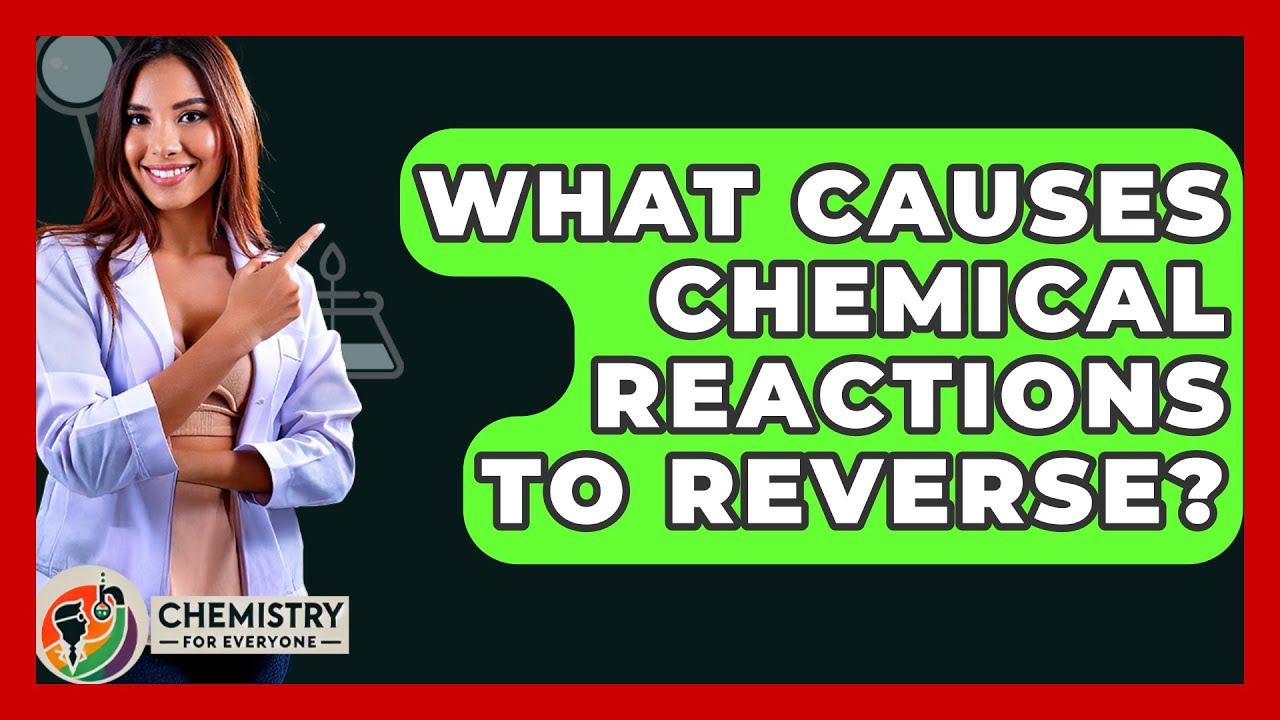 What Causes Chemical Reactions To Reverse? - Chemistry For Everyone ...