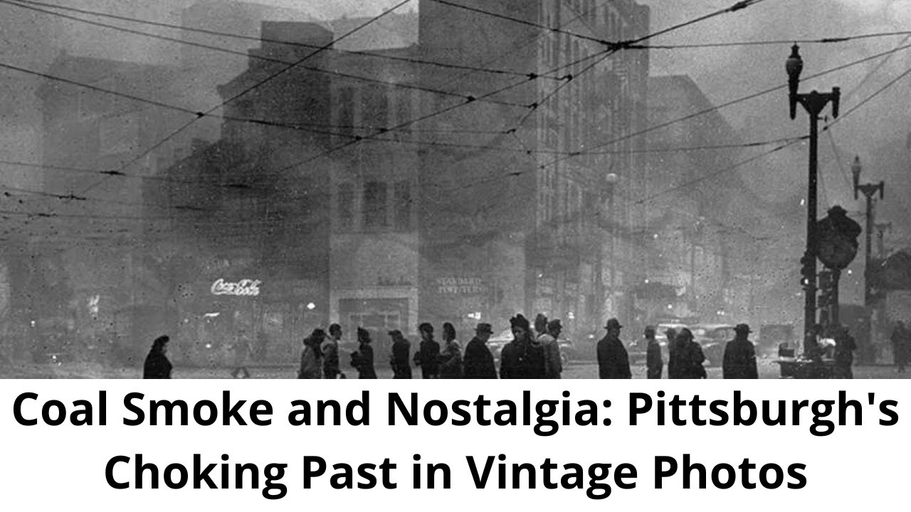 Coal Smoke and Nostalgia: Pittsburgh's Choking Past in Vintage Photos ...
