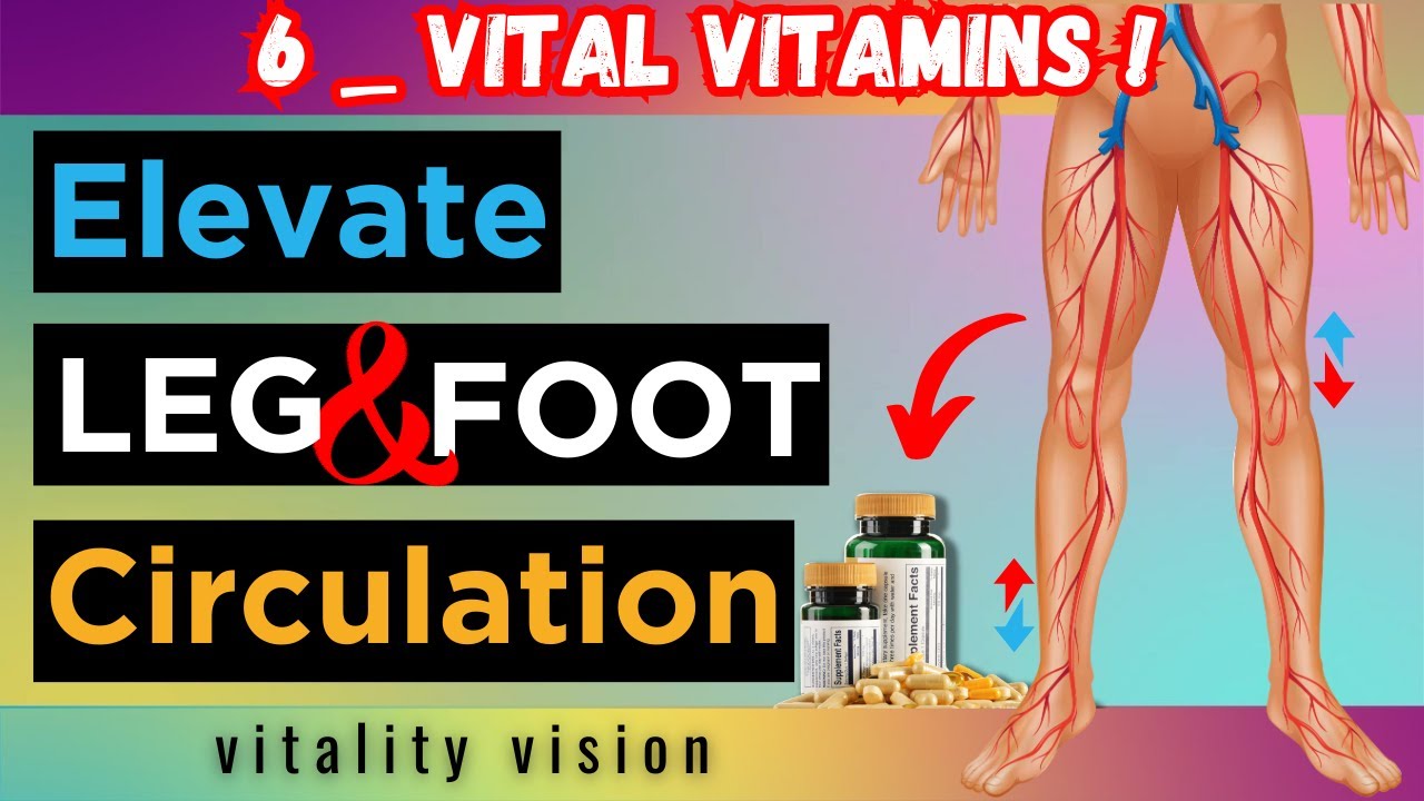 6 Vitamins Boost Leg & Foot Circulation Instantly |Vitality Vision ...