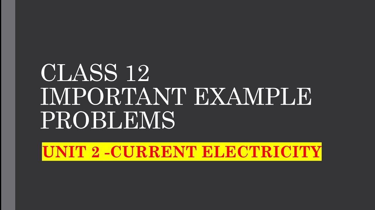 CLASS 12 (UNIT 2 - CURRENT ELECTRICITY) IMPORTANT EXAMPLE PROBLEMS ...