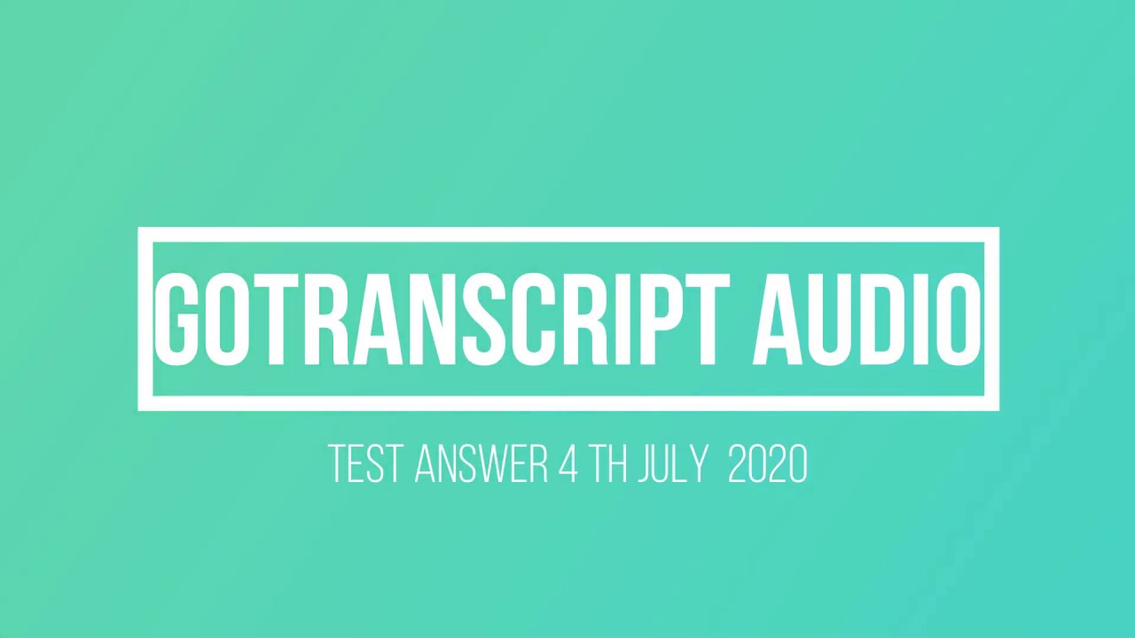 GoTranscript audio Test answers | 4th July 2020 | Current - YouTube
