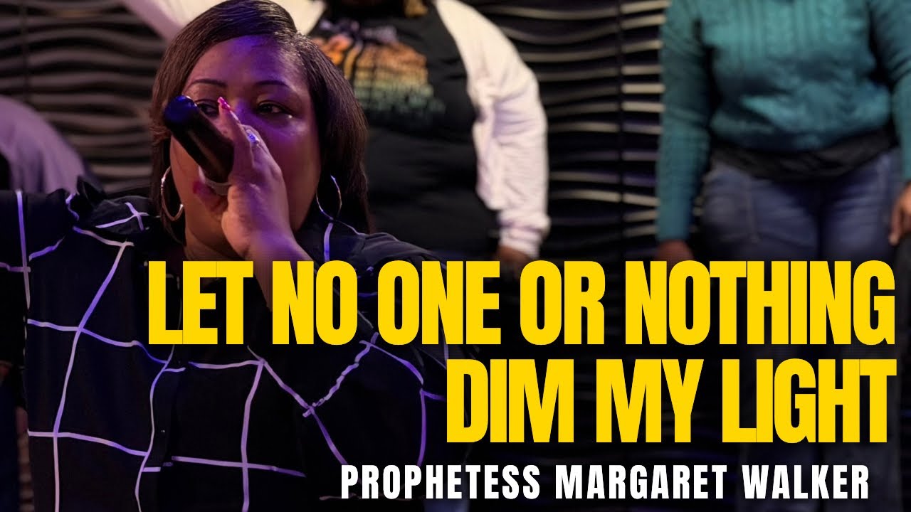 Let No One Or Nothing Dim My Light - Prophetess Margaret Walker - YouTube