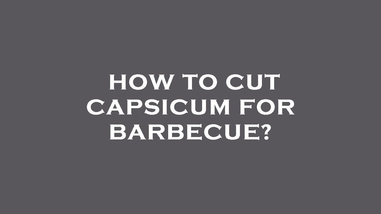 How to cut capsicum for barbecue? - YouTube