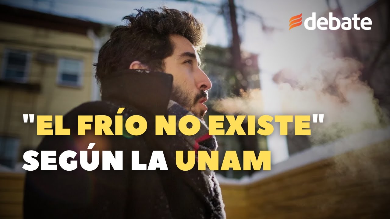 "El frío no existe", "El frío es un fraude", dice la UNAM; ¿entonces ...