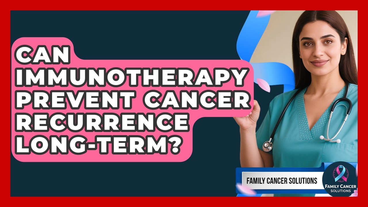 Can Immunotherapy Prevent Cancer Recurrence Long-term? - Family Cancer ...