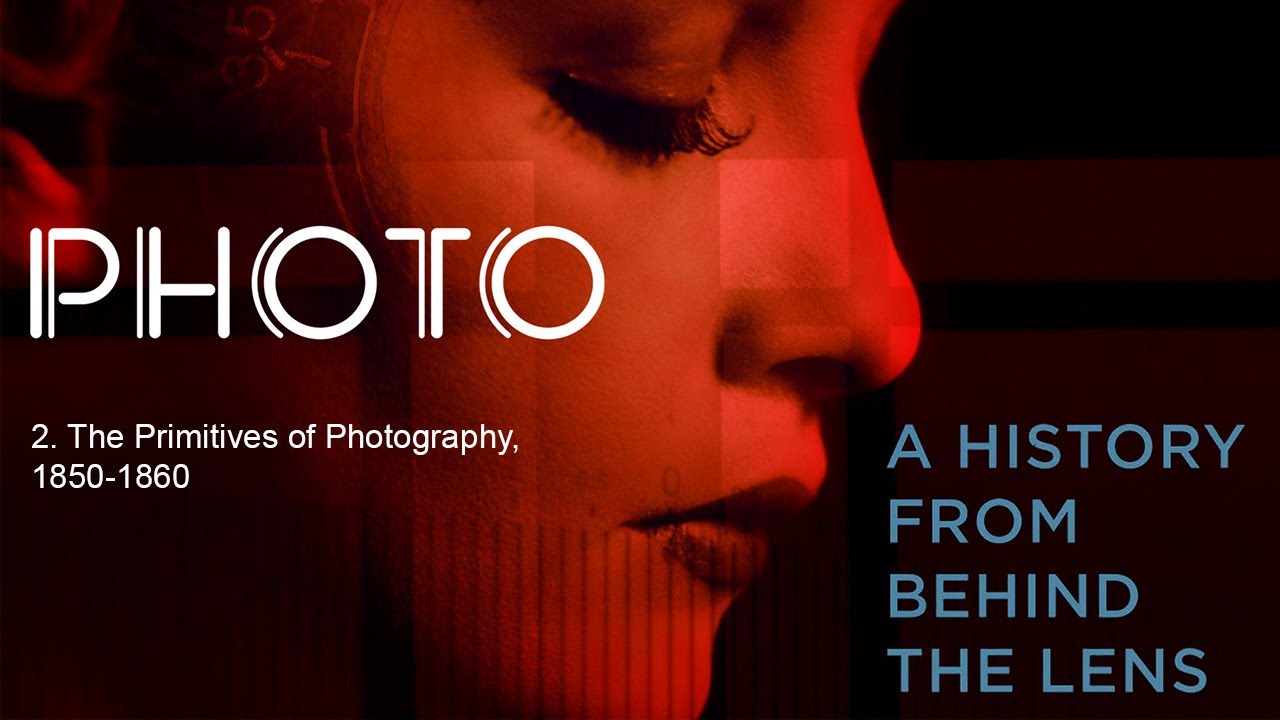Photo: A History from Behind the Lens 2. The Primitives of Photography ...