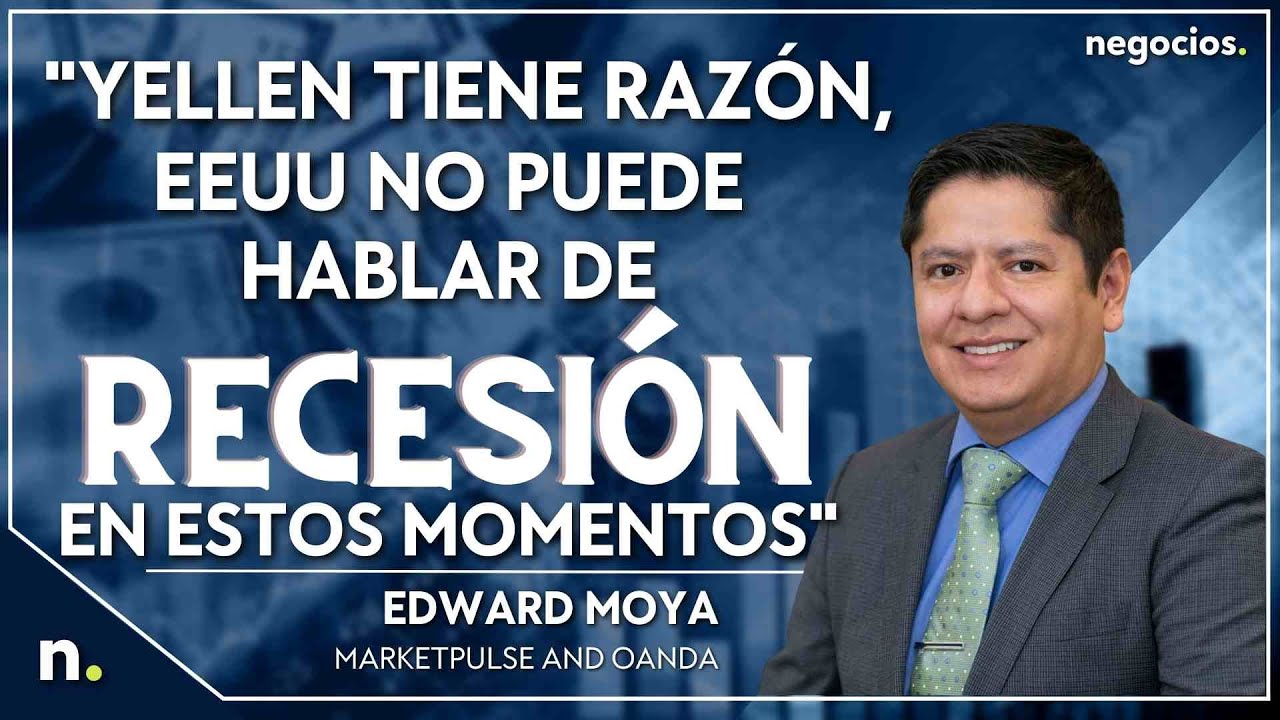 "Yellen tiene razón, EEUU no puede hablar de recesión en estos momentos ...