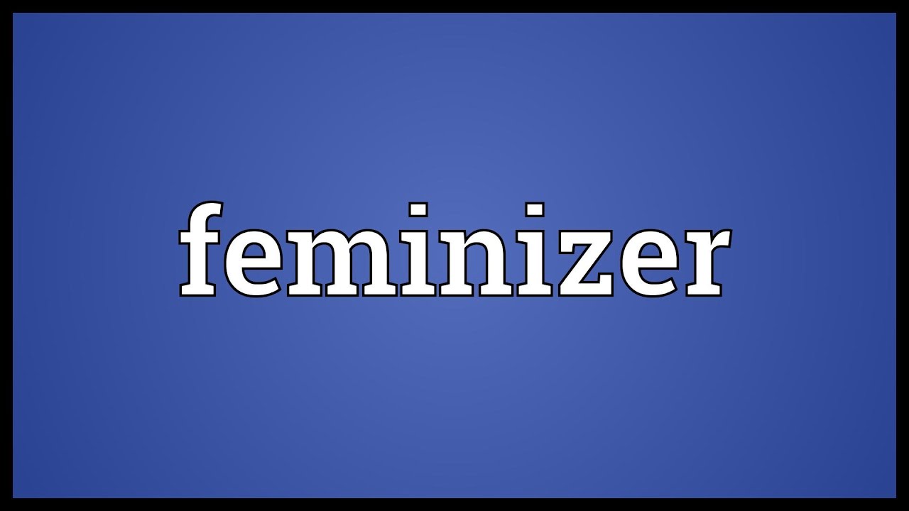 Feminizer Meaning - YouTube