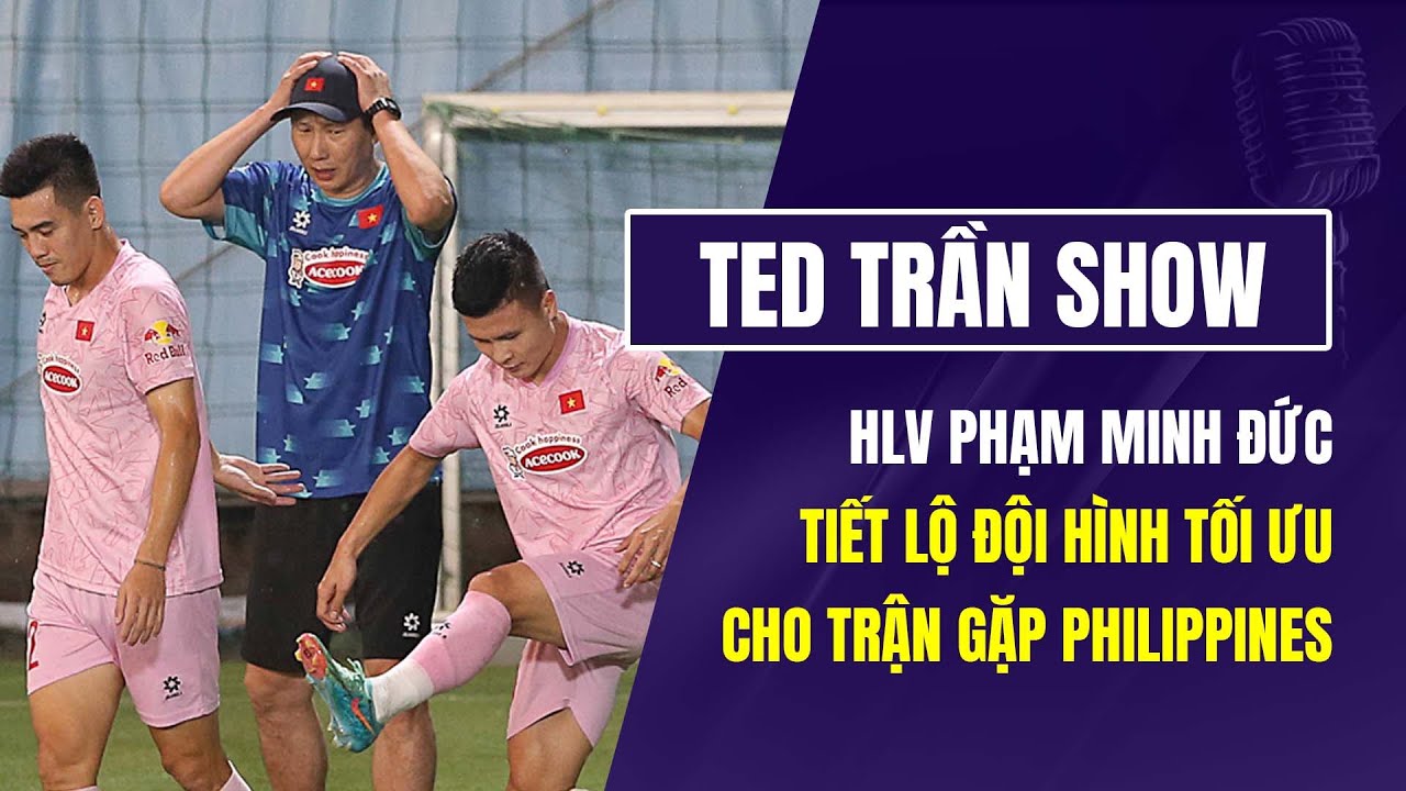 Ted Trần Show | Đội hình tối ưu của ĐT Việt Nam trước trận đấu với ...