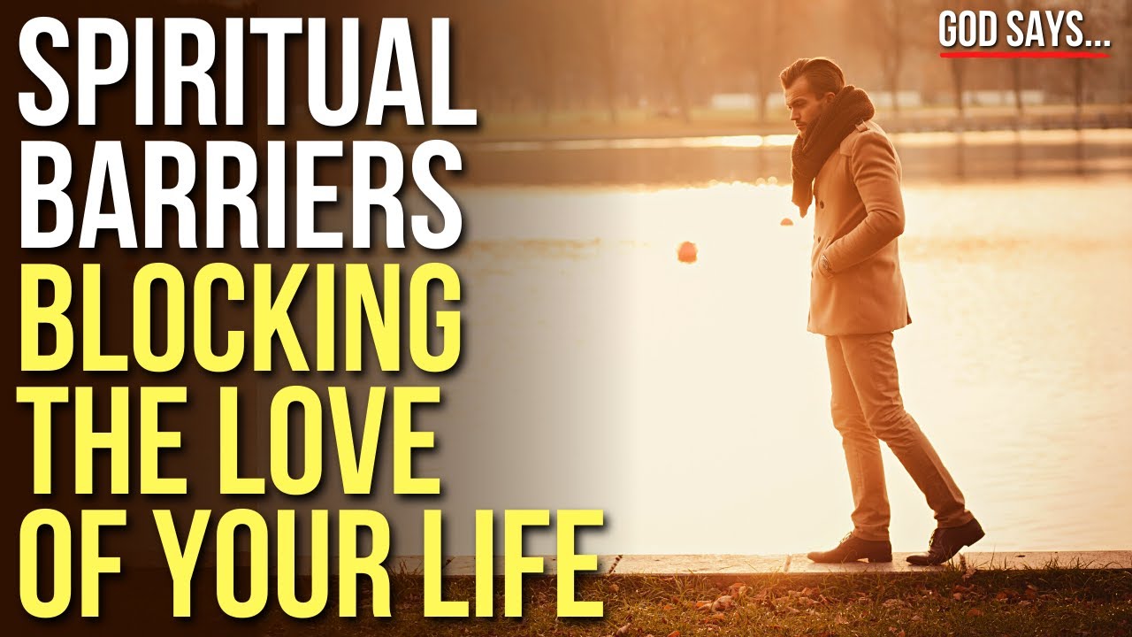4 Spiritual Barriers Blocking God Giving You the Love of Your Life ...