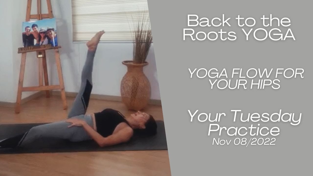 Yoga Flow for your Hips - Back to the RootsYOGA - Tuesday Yoga Practice ...