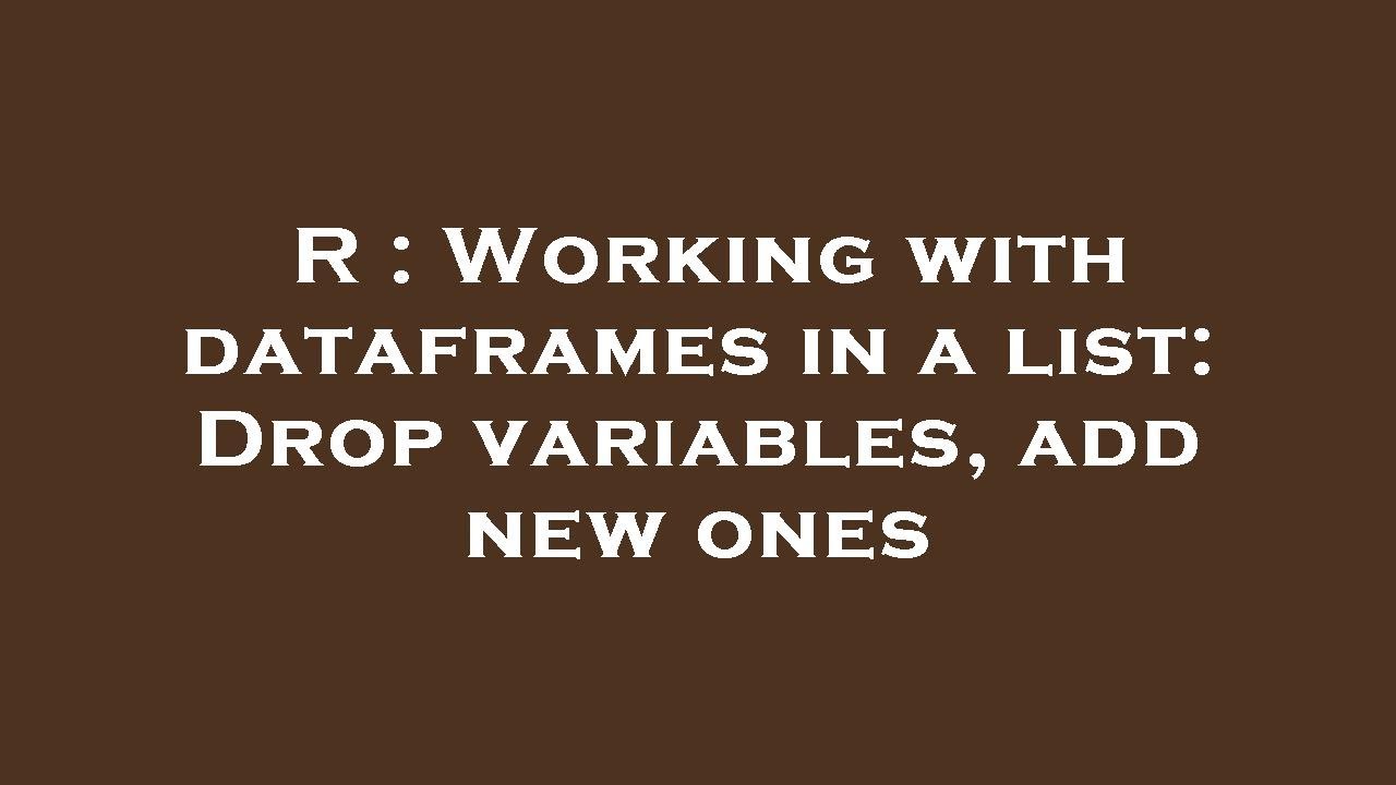 R Working With Dataframes In A List Drop Variables Add New Ones R Working With Dataframes In A List Drop Variables Add New Ones