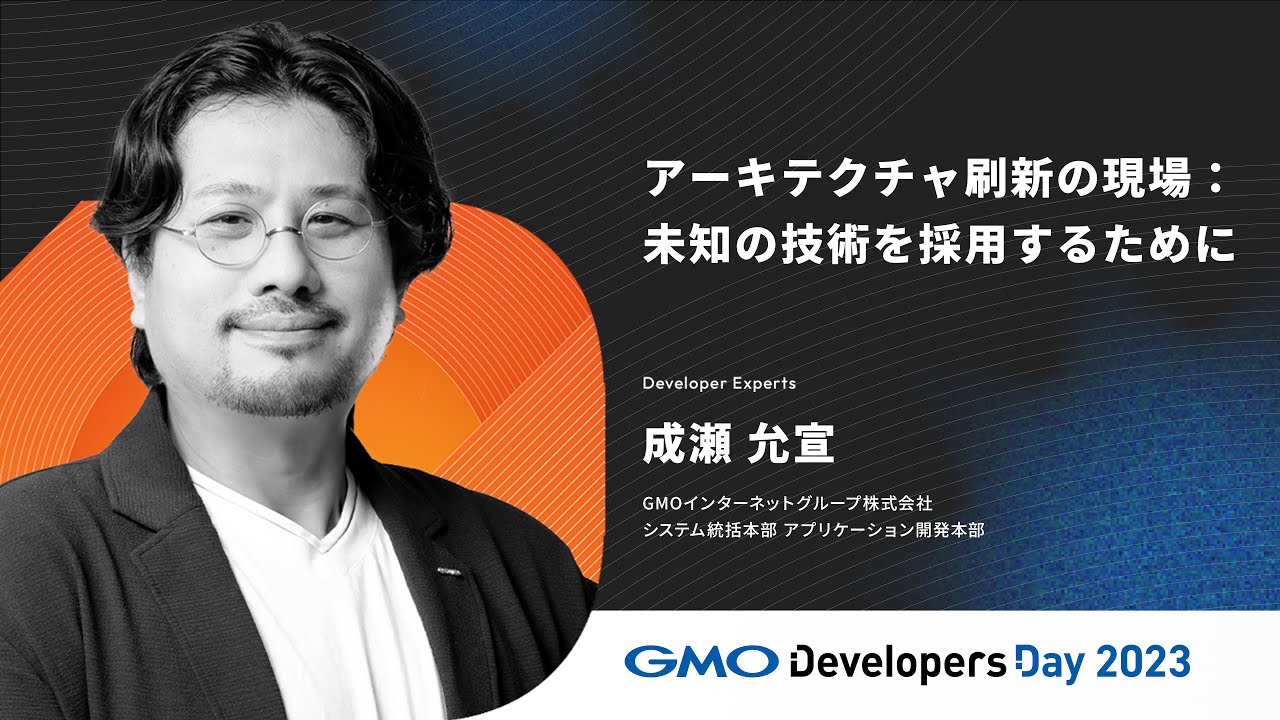 「アーキテクチャ刷新の現場：未知の技術を採用するために」成瀬允宣 GMOインターネットグループ【GMO Developers Day 2023】 - YouTube